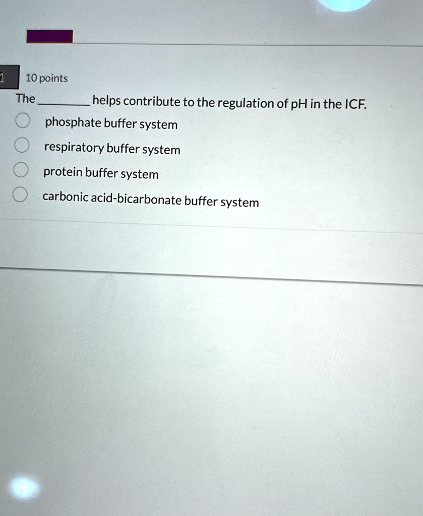 1 10 points The helps contribute to the regulation of pH in the ICF ...
