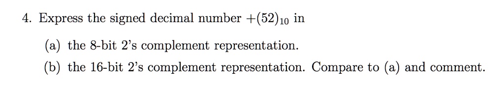 SOLVED: 4. Express the signed decimal number +(52)1o in ) the 8-bit 2's complement ...