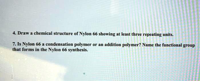 SOLVED: 4.Draw a chemical structure of Nylon 66 showing at least three repeating units 7.Is ...