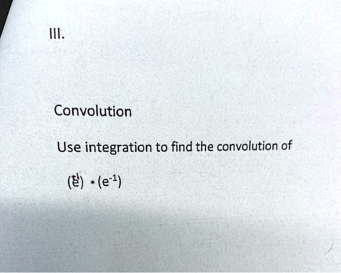 SOLVED: Convolution Use integration to find the convolution of (e) (e-1) SOLVED: Convolution Use integration to find the convolution of (e) (e-1)