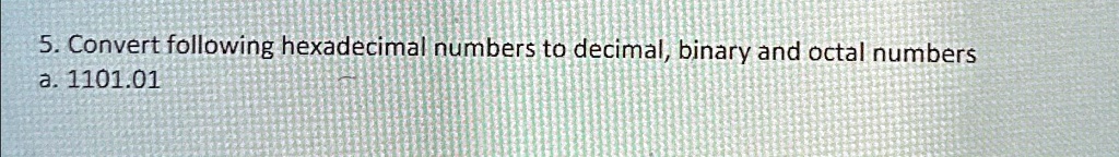 SOLVED: Convert following hexadecimal numbers to decimal, binary and ... SOLVED: Convert following hexadecimal numbers to decimal, binary and ...