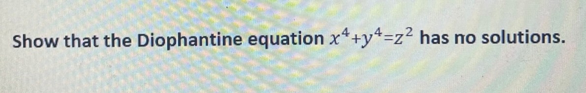 SOLVED: Show that the Diophantine equation x^4+y^4=z^2 has no solutions.