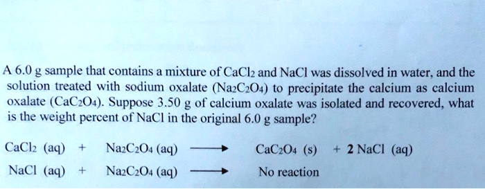 SOLVED: A 6.0 g sample that contains mixture of CaClz and NaCl was ...