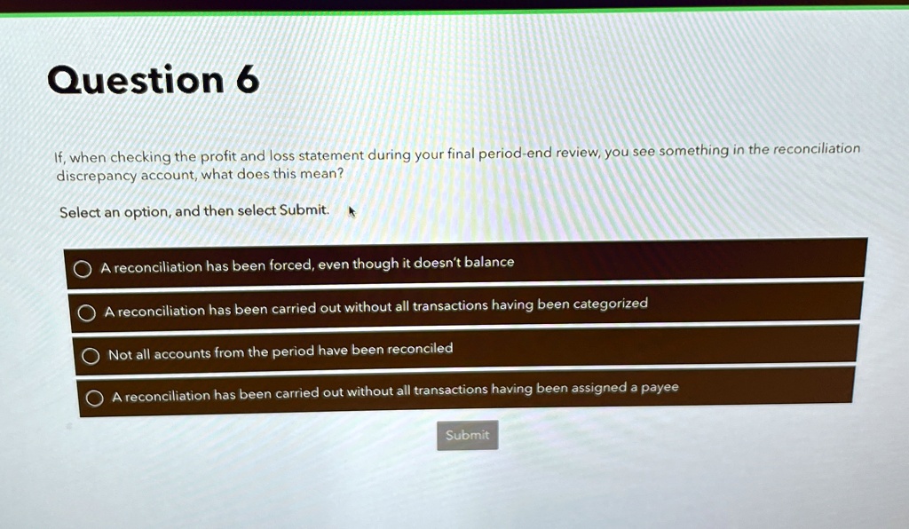 Question 6 If, when checking the profit and loss statement during your final period-end review ...