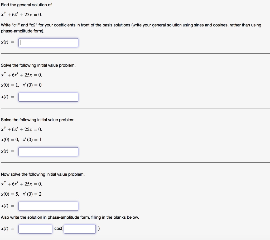 find the general solution of x 6x 25x 0 write c1 and c2 for your coefficients in front of the ...