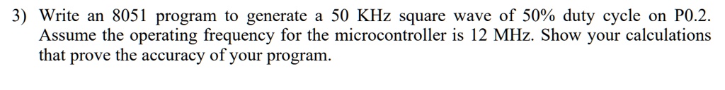 3 write an 8051 program to generate 50 khz square wave of 50 duty cycle on p02 assume the ...
