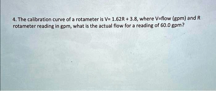 4. The calibration curve of a rotameter is V = 1.62R + 3.8, where V ...