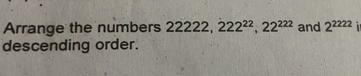 SOLVED: Arrange the numbers 22222,222^22, 22^222 and 2^2222 descending ...