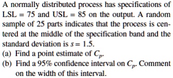 SOLVED: A normally distributed process has specifications of LSL = 75 and USL 85 on the output ...