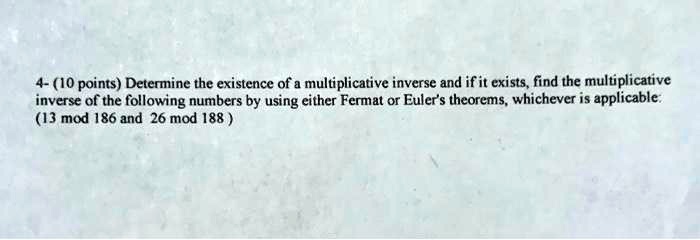 SOLVED: 4- (10 points) Determine the existence of multiplicative inverse and ifit exists , find ...