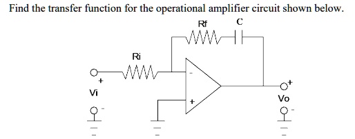 Find the transfer function for the operational amplifier circuit shown below. Rf C + Ri Vi ? + Vo