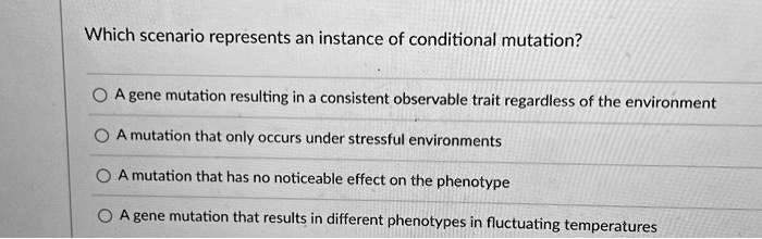 SOLVED: Which scenario represents an instance of conditional mutation ...