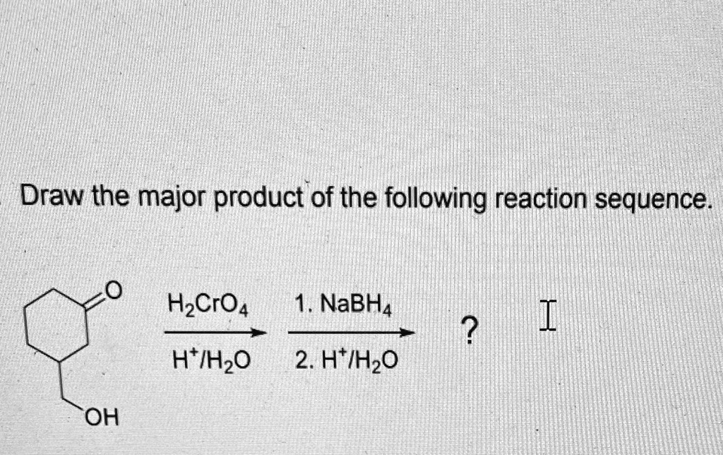 SOLVED: Draw the major product of the following reaction sequence ...
