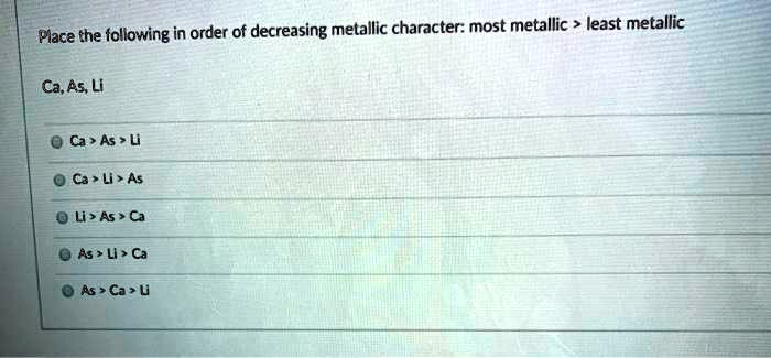 SOLVED: Place the following in order of decreasing metallic character ...