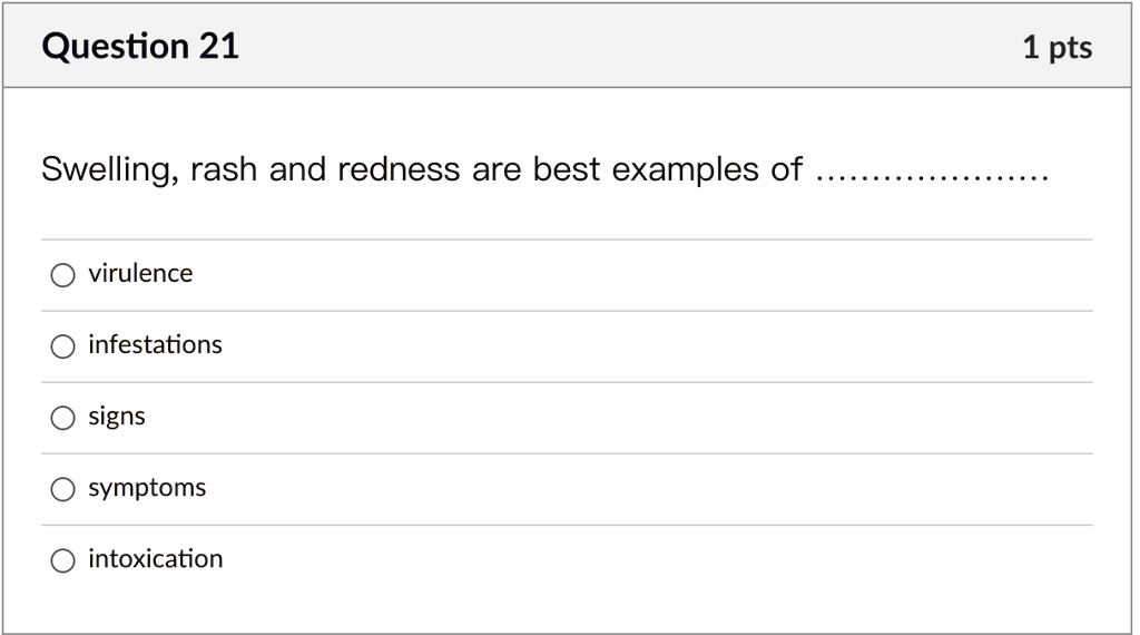SOLVED: Question 21 1 pts Swelling, rash and redness are best examples ...