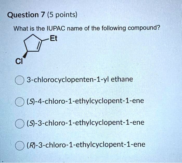 SOLVED:Question 7 (5 points) What is the IUPAC name of the following ...
