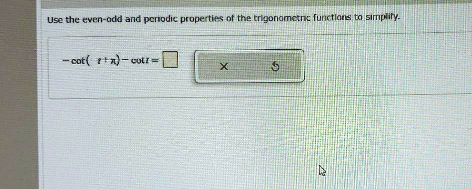 SOLVED: Use the even-odd and periodic properties of the trigonometric functions to simplify cot ...