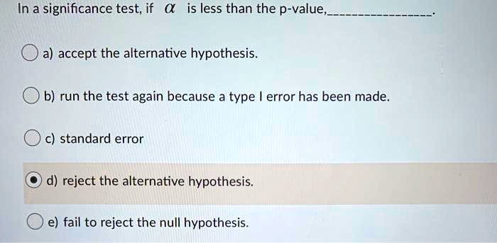 SOLVED: In a significance test; if is less than the p-value, accept the ...