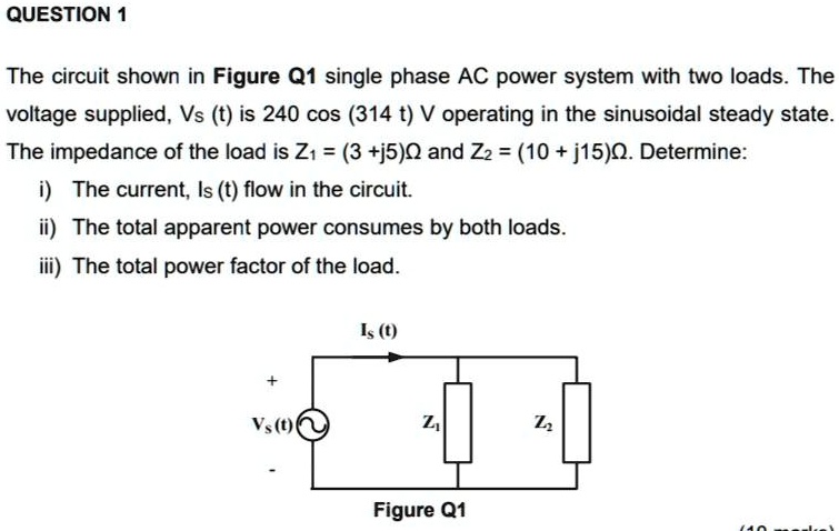 SOLVED: QUESTION The circuit shown in Figure Q1 is a single-phase AC power system with two loads ...