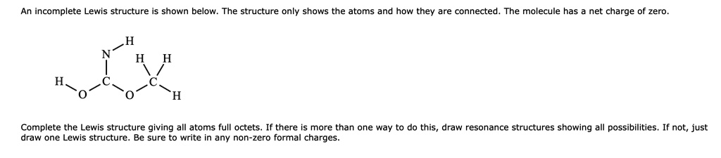 An incomplete Lewis structure shown below: The structure only shows the ...