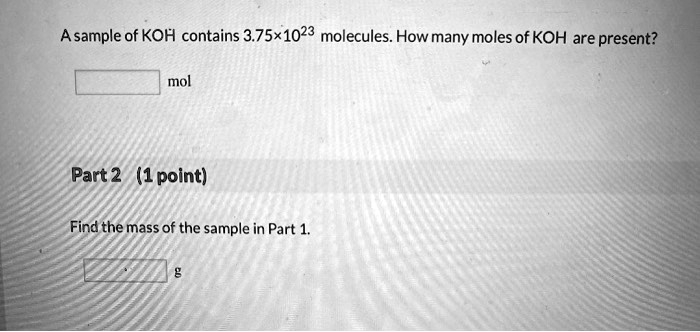 SOLVED: A sample of KOH contains 3.75*1023 molecules How many moles of ...