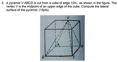 SOLVED: Pyramid V-ABCD, with a cube edge of 12 inches as shown in the figure. The vertex V is ...