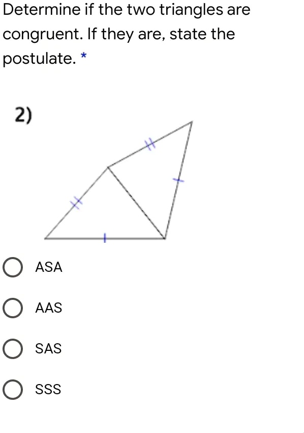 [GET ANSWER] Determine if the two triangles are congruent. If they are, state the postulate. * 2 ...