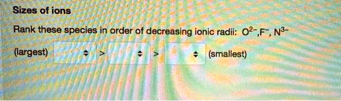 SOLVED: Sizes of ions Rank these species in order of decreasing ionic ...
