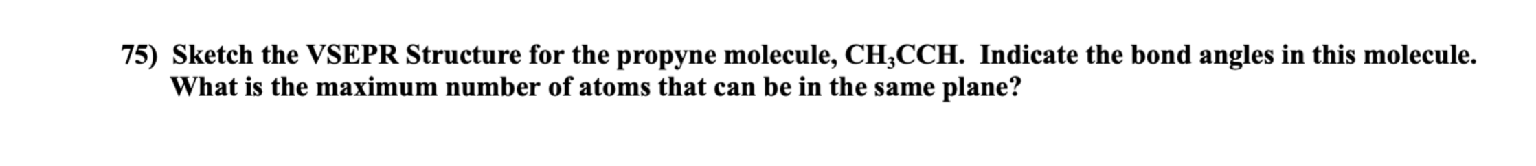 75) Sketch the VSEPR Structure for the propyne molecule, CH3𝐂 𝐂 𝐇 ...