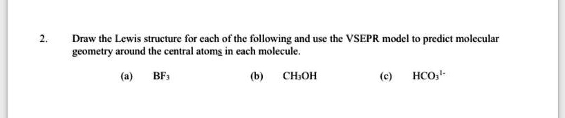 2. Draw the Lewis structure for each of the following and use the VSEPR model to predict ...