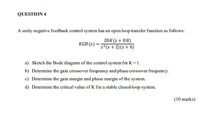 SOLVED: a) Sketch the Bode diagram of the control system for K = 1. b) Determine the gain ...