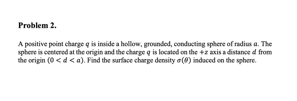 SOLVED: Problem 2. A positive point charge q is inside a hollow, grounded, conducting sphere of ...