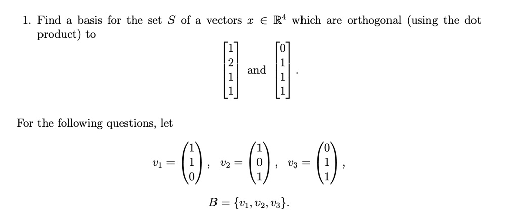 1. Find a basis for the set S of a vectors x ? R 4 which are orthogonal ...