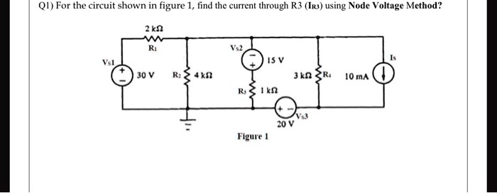 Q1: For the circuit shown in Figure 1, find the current through R3 (IR) using the Node Voltage ...