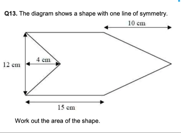 SOLVED: Q13. The diagram shows shape with one line of symmetry. 10 cm ... SOLVED: Q13. The diagram shows shape with one line of symmetry. 10 cm ...