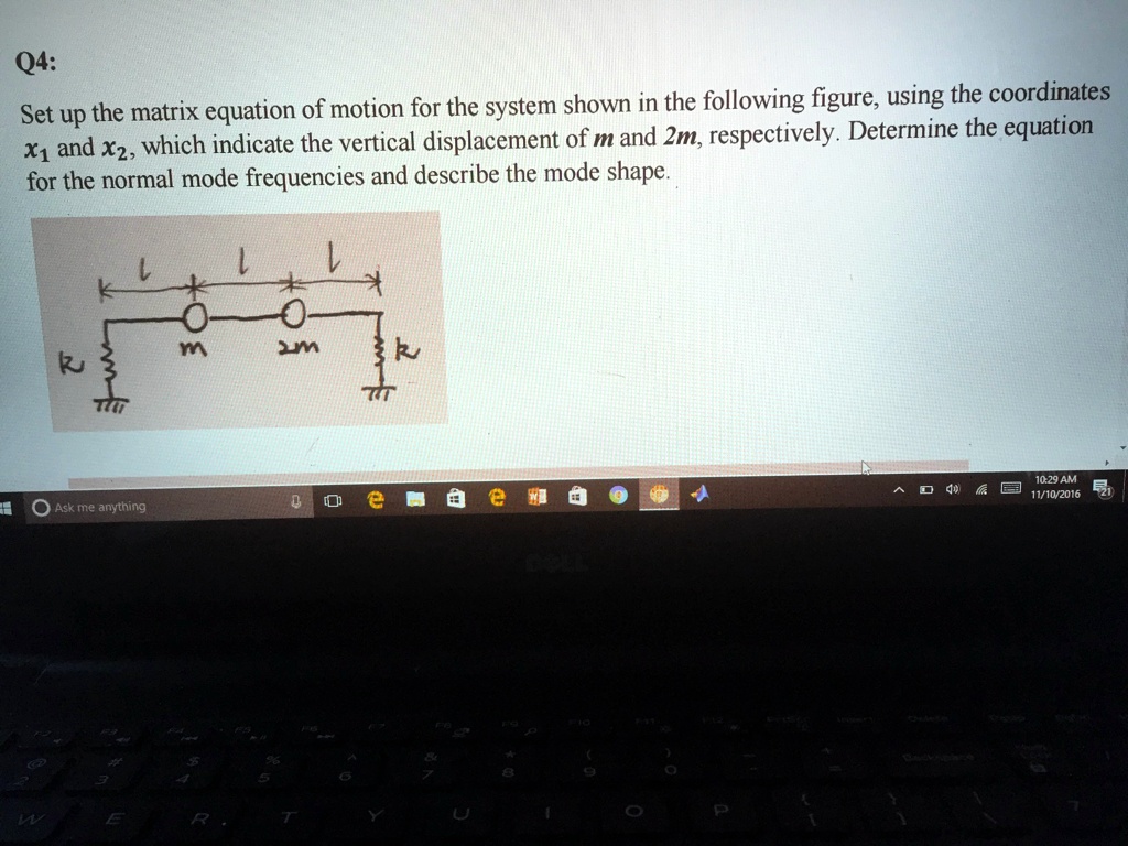 Q4: Set up the matrix equation of motion for the system shown in the ...