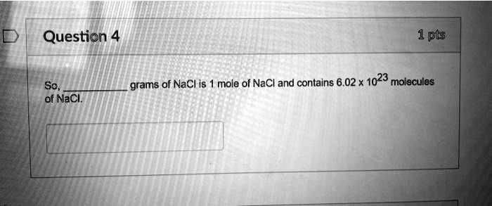 SOLVED: Question 1 pts So of NaCl: grams of NaCl Is 1 mole of NaCl and ...