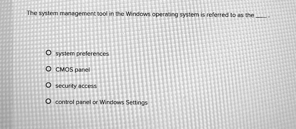 SOLVED: The system management tool in the Windows operating system is ...