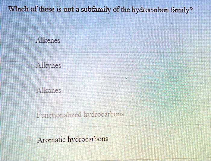 SOLVED: Which of these is not a subfamily of the hydrocarbon family ...