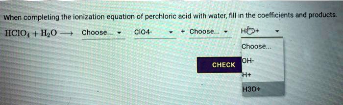 When completing the ionization equation of perchloric acid with water ...