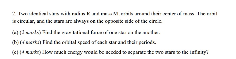 SOLVED: Two identical stars with radius R and mass M, orbits around ...