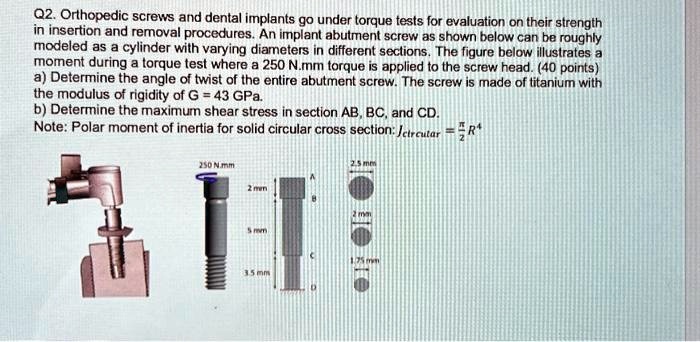 Q2. Orthopedic screws and dental implants go under torque tests for ...