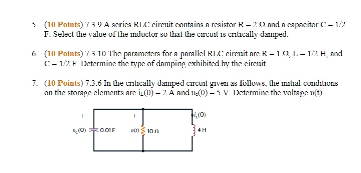 SOLVED: 5. (10 Points) 7.3.9 A series RLC circuit contains a resistor R = 2 Î© and a capacitor C ...
