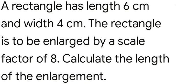 A rectangle has length 6 cm and width 4 cm. The rectangle is to be ...