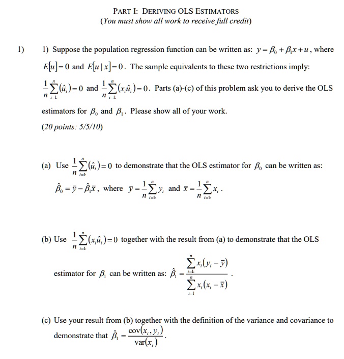 SOLVED: PART I: DERIVING OLS ESTIMATORS (You must show all work to ...