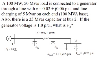 [GET ANSWER] A 100 MW, 50 Mvar load is connected to a generator through ...