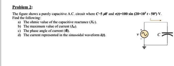 SOLVED: Problem 2: The figure shows a purely capacitive A.C. circuit where C = 5F and V = 100 ...
