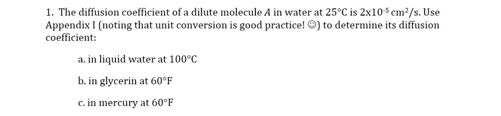 SOLVED: The diffusion coefficient of a dilute molecule A in water at 25 ...