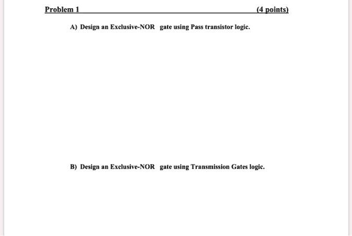 SOLVED: (4 points) A. Design an Exclusive-NOR gate using Pass ...