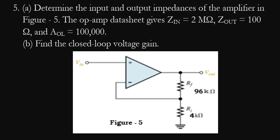 SOLVED: Please, I want the correct solution. 5. (a) Determine the input and output impedances of ...